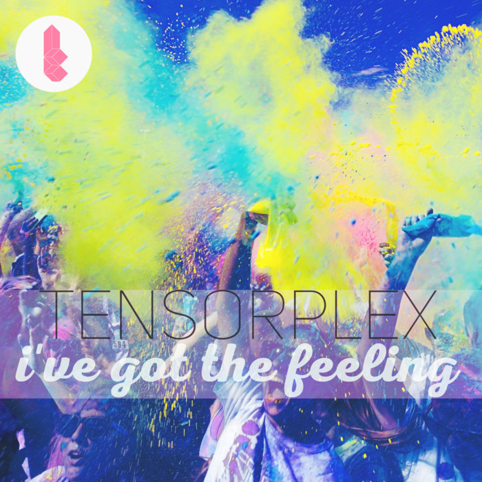 I've Got The Feeling - EP | tensorplex