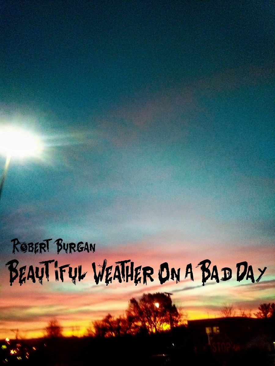 Beautiful Weather On A Bad Day | Robert Burgan