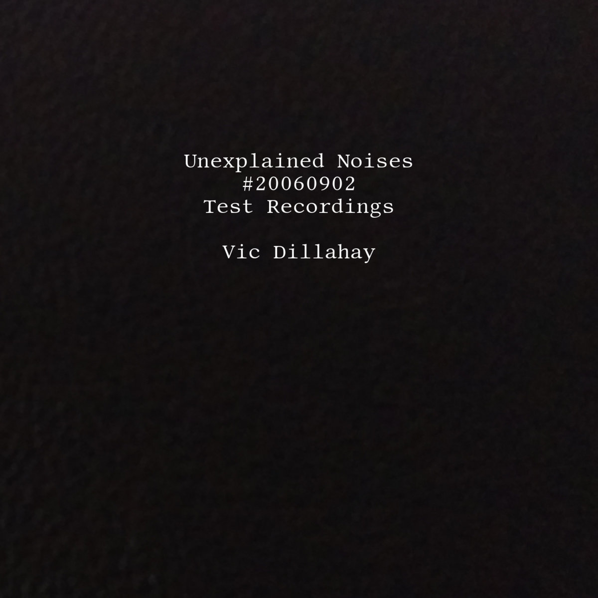 Test Recordings (Unexplained Noises #20060902) | Vic Dillahay