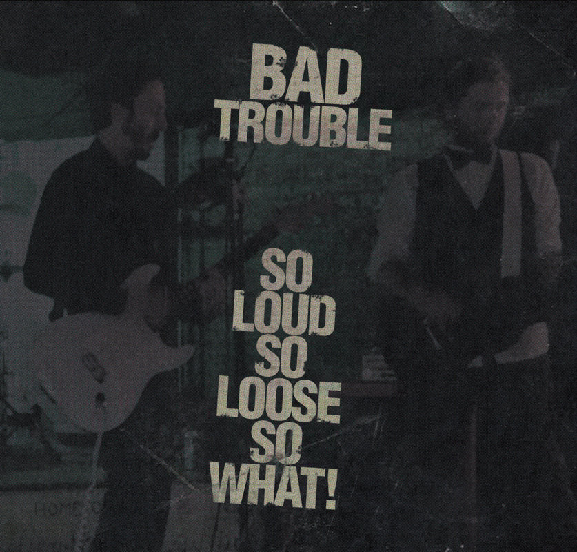 So Loud, So Loose, So What! | Bad Trouble