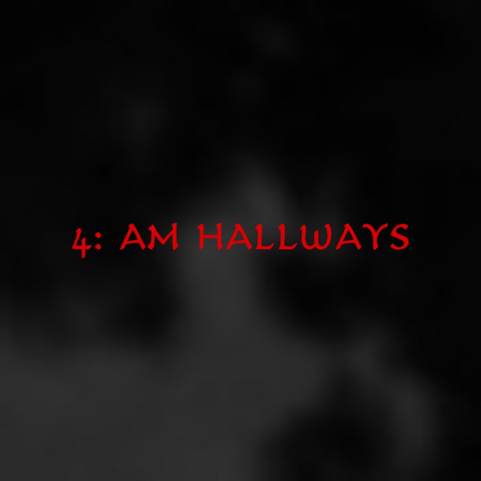 4 AM HALLWAYS | 4 AM HALLWAYS