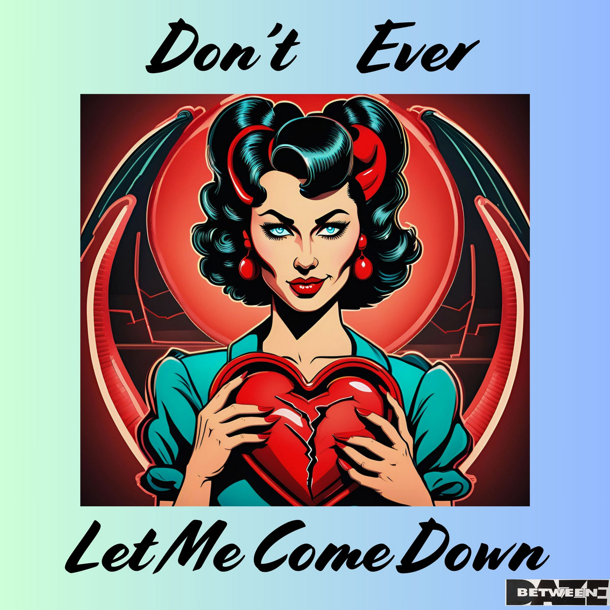 Don't Ever Let Me Come Down | Between Daze