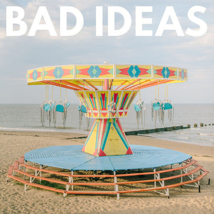 Bad Ideas (2016) | Bad Ideas
