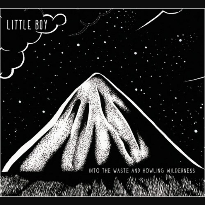 INTO THE WASTE & HOWLING WILDERNESS | Little Boy