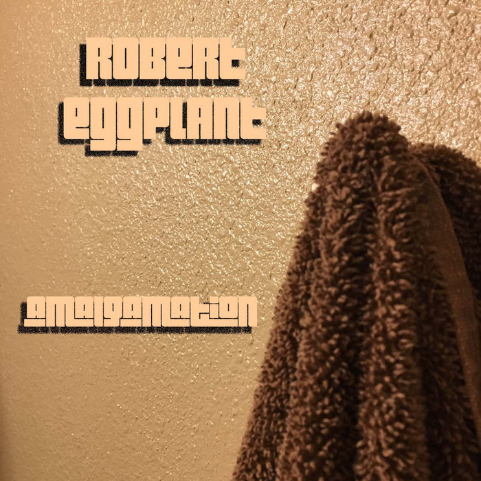 Amalgamation | Robert Eggplant