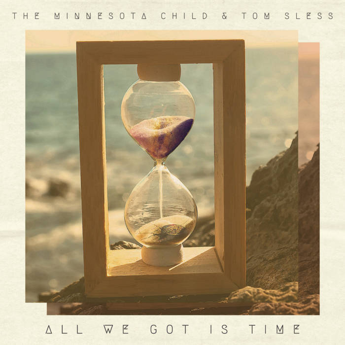 All We Got Is Time | The Minnesota Child & Tom Sless | The Minnesota Child