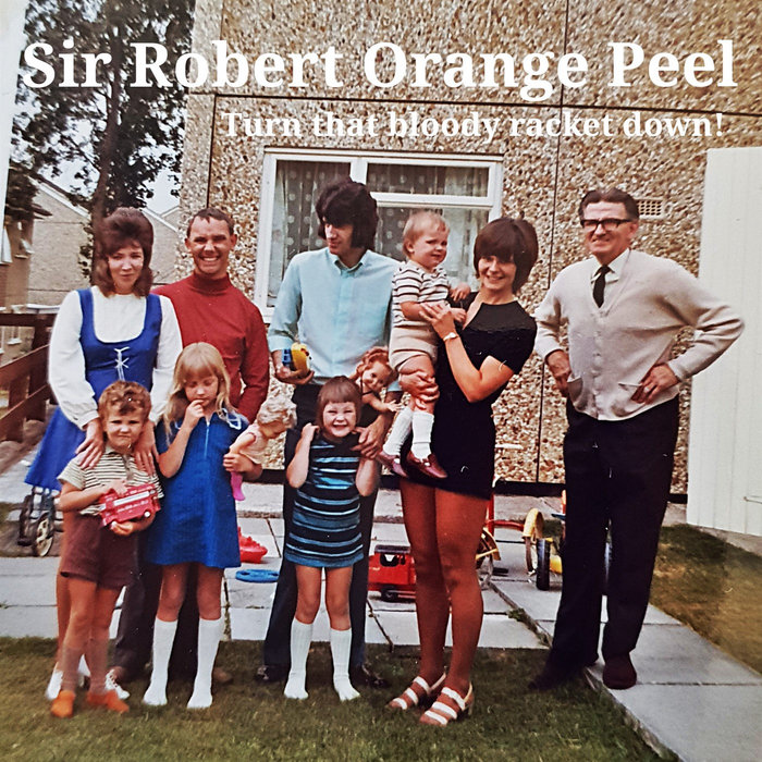Turn that bloody racket down! | Sir Robert Orange Peel