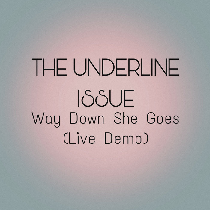 Way Down She Goes (Live Demo) | The Underline Issue
