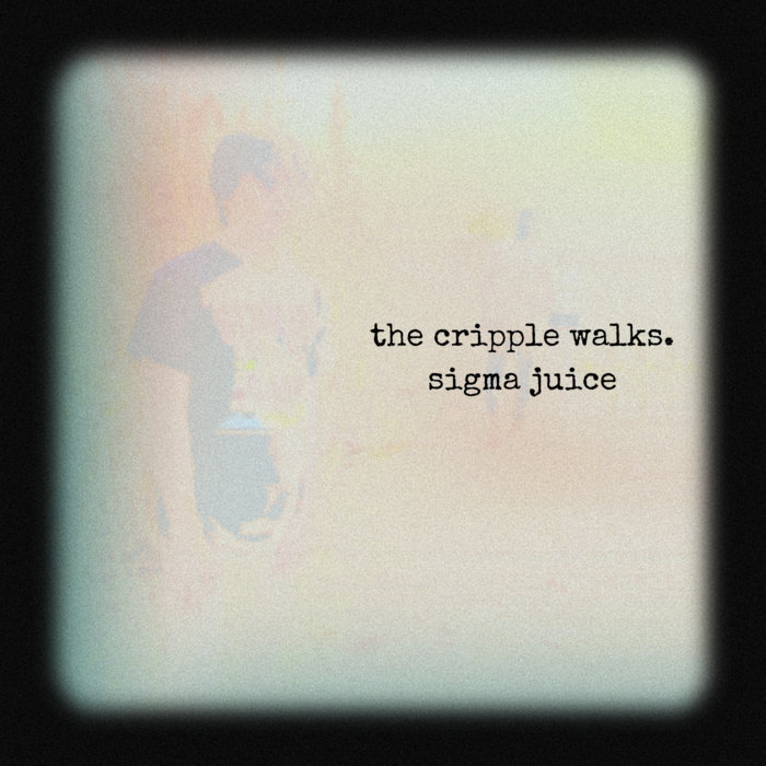 Sigma Juice | The Cripple Walks