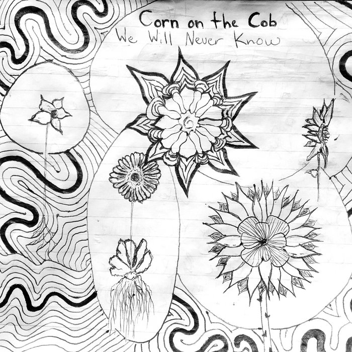 We will Never Know | Corn on the Cob