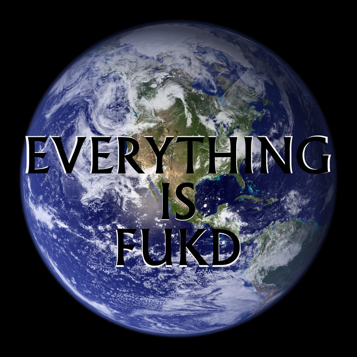 Everything Is Fukd | fuk