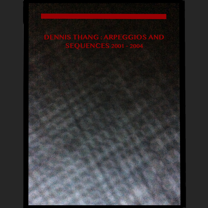 Arpeggios And Sequences 2001-2004 | Dennis Thang | Dennis Block