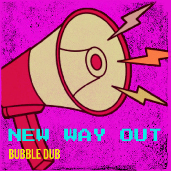 New Way Out | Bubble Dub
