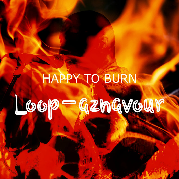 Happy To Burn | Loop-aznavour