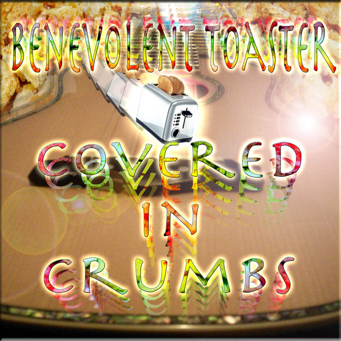 Covered in Crumbs | Benevolent Toaster