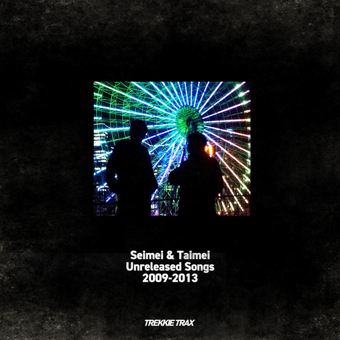 Unreleased Songs 2009-2013 | Seimei & Taimei | TREKKIE TRAX