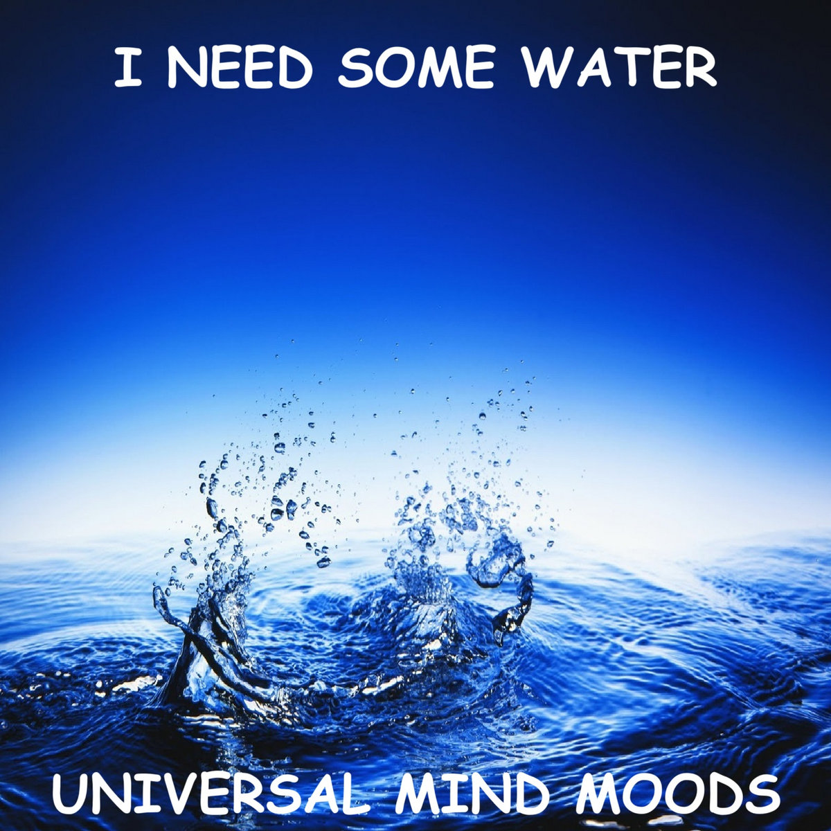 I Need Some Water | Universal Mind Moods