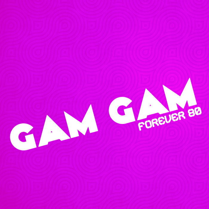 Gam gam | Forever 80