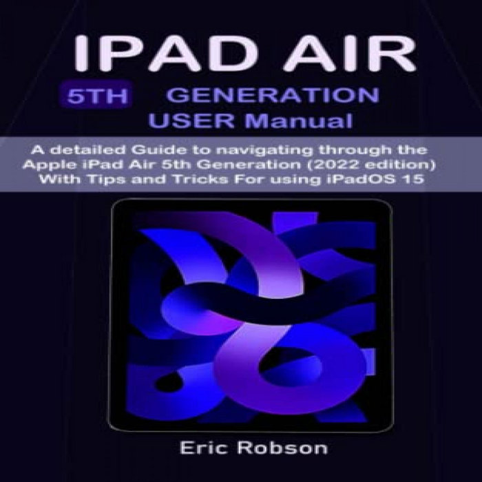 Access [EBOOK EPUB KINDLE PDF] IPAD AIR 5th Generation USER Manual: A ...