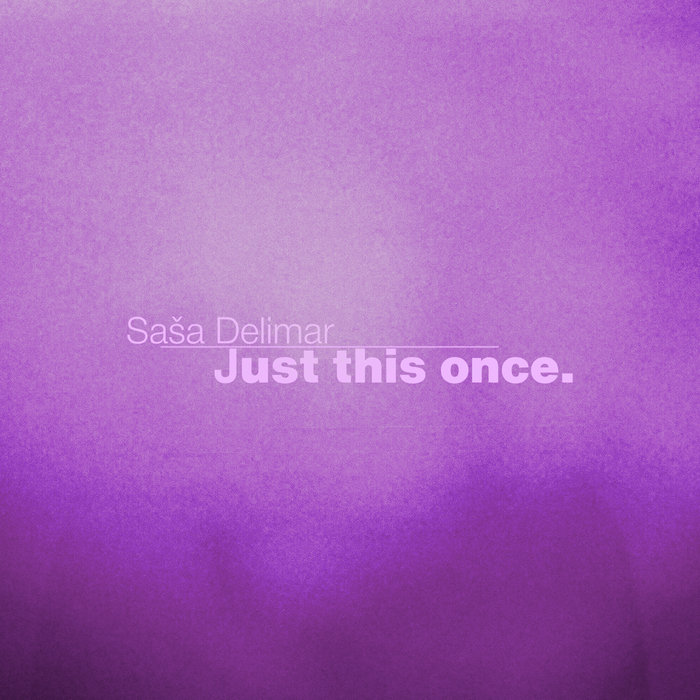 Just this once | Saša Delimar | FRGMNTS Saša Delimar
