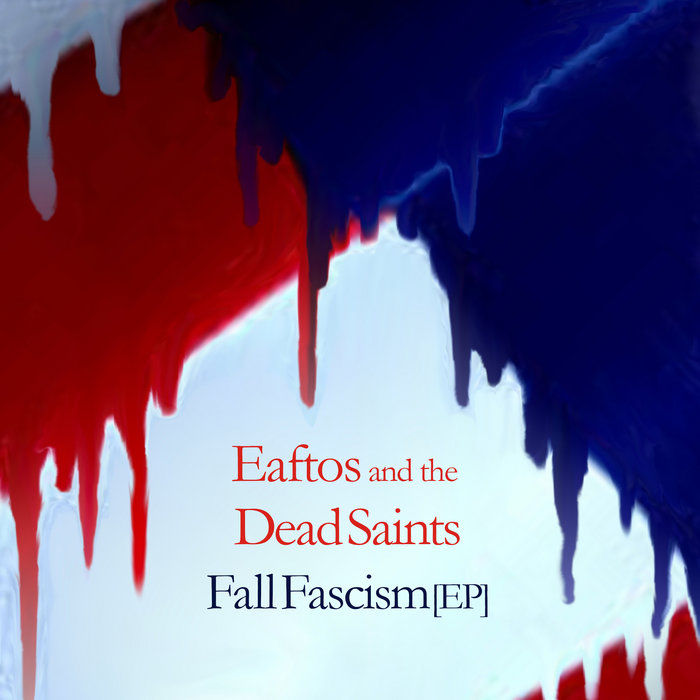 Fall Fascism [EP] | Eaftos and the Dead Saints | Holly and the Dead Saints