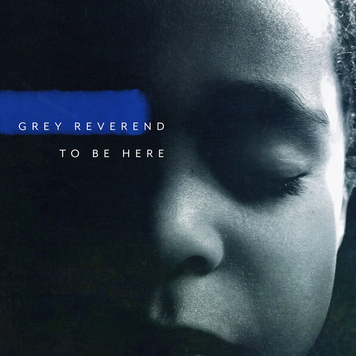 To Be Here (Bonus Track Version) | Grey Reverend