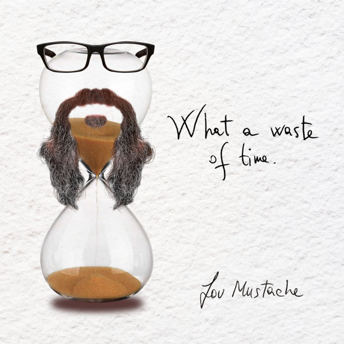 What a Waste of Time | Lou Mustache