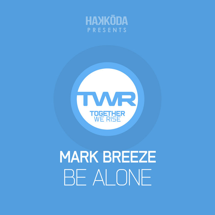 Mark Breeze - Be Alone EP | Mark Breeze | Together We Rise