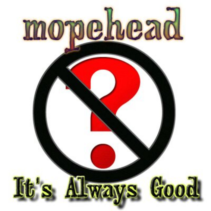 It's Always Good | mopehead