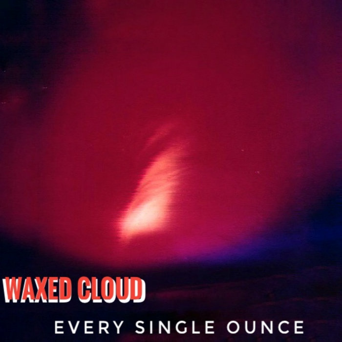 Every Single Ounce | Waxed Cloud | Imploding Sounds