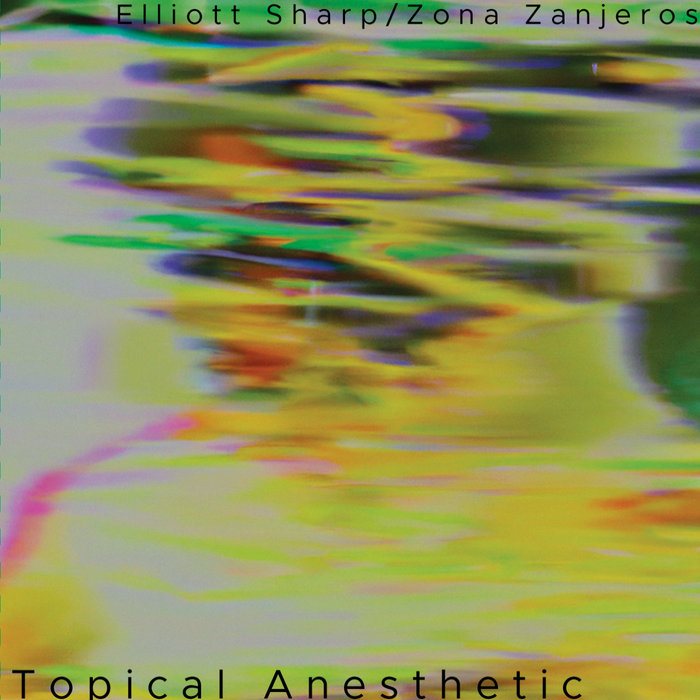 Topical Anesthetic | Elliott Sharp / Zona Zanjeros | Imploding Sounds