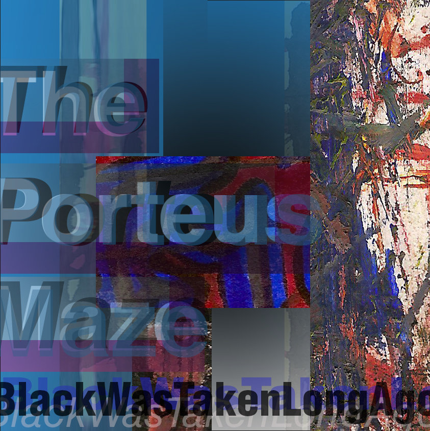 Black Was Taken Long Ago | The Porteus Maze