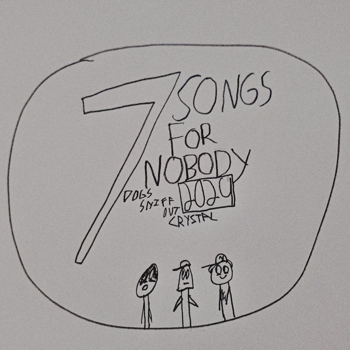 7 Songs For Nobody | Dogs Sniff Out Crystal | Schmohawk
