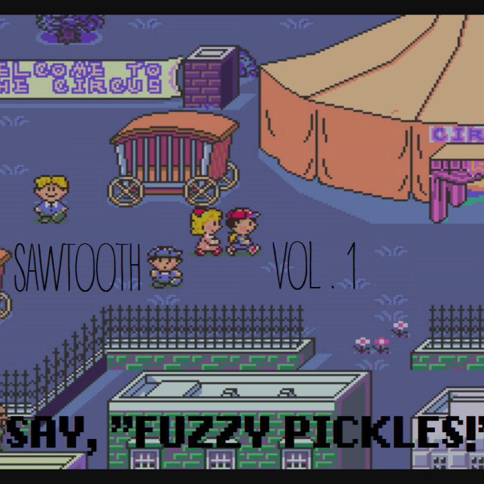SAY, "FUZZY PICKLES!" . VOL1 . An Earthbound Tribute | SawTooTh//Drinji ...