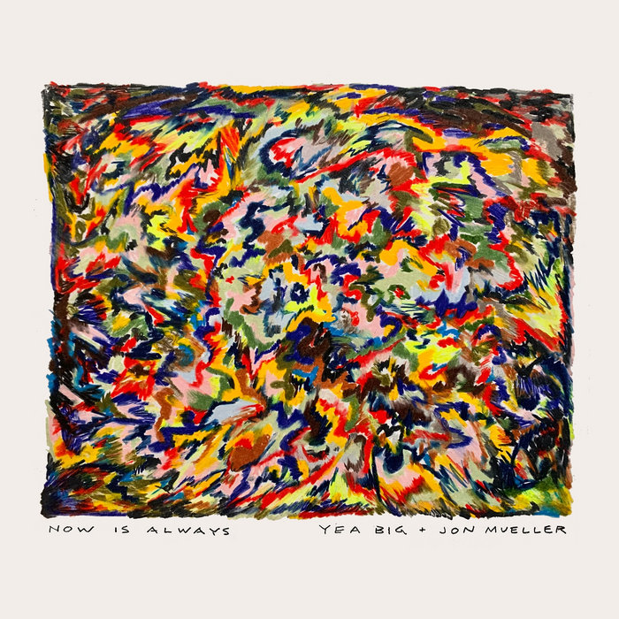 Now Is Always | Yea Big + Jon Mueller | Yea Big