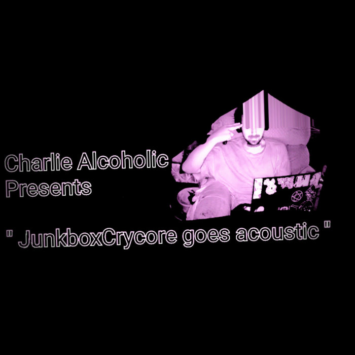 JunkboxCrycore goes acoustic | Charlie Alcoholic
