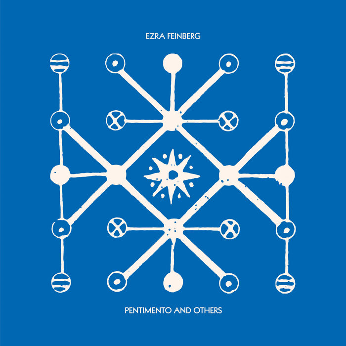 Pentimento and others | Ezra Feinberg