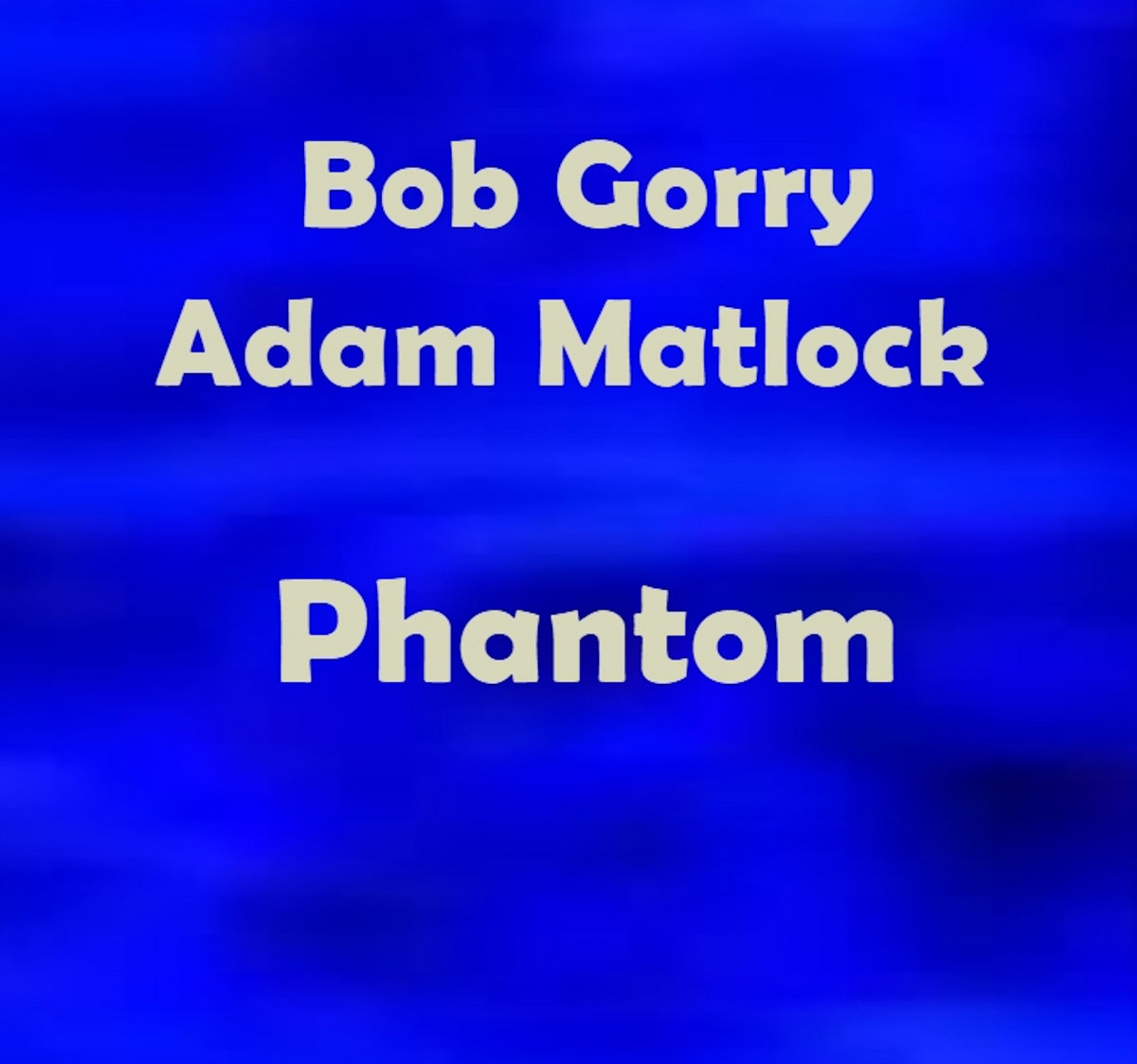 Phantom | Bob Gorry and Adam Matlock | bintam granite records