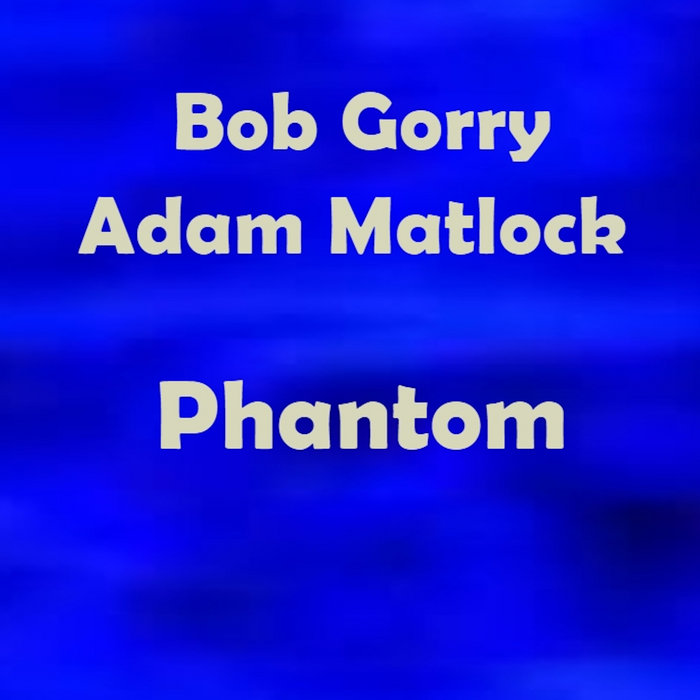 Phantom | Bob Gorry and Adam Matlock | bintam granite records