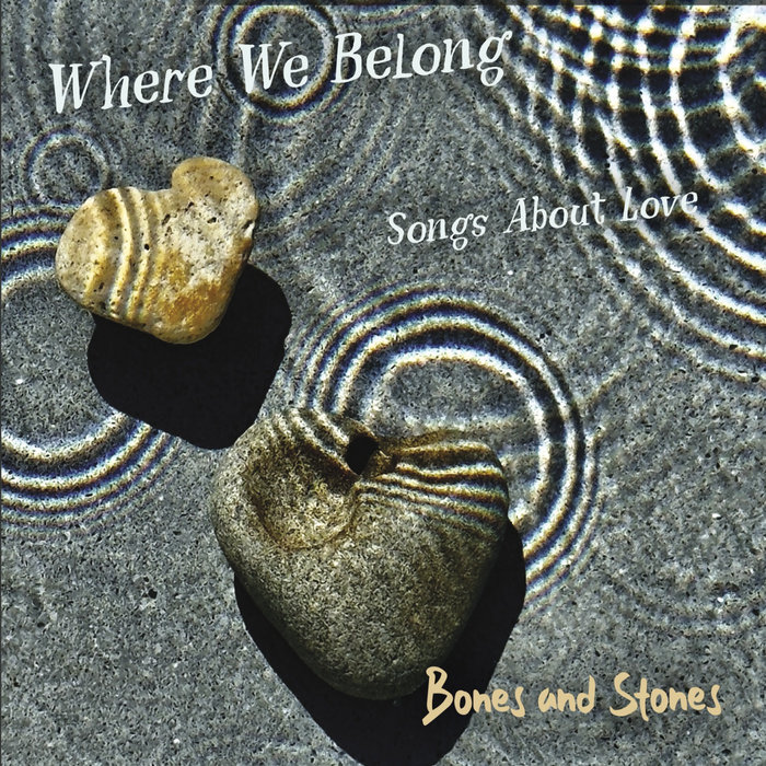 Where We Belong: Songs About Love | Bones and Stones