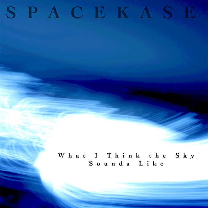 What I Think The Sky Sounds Like | SpaceKase