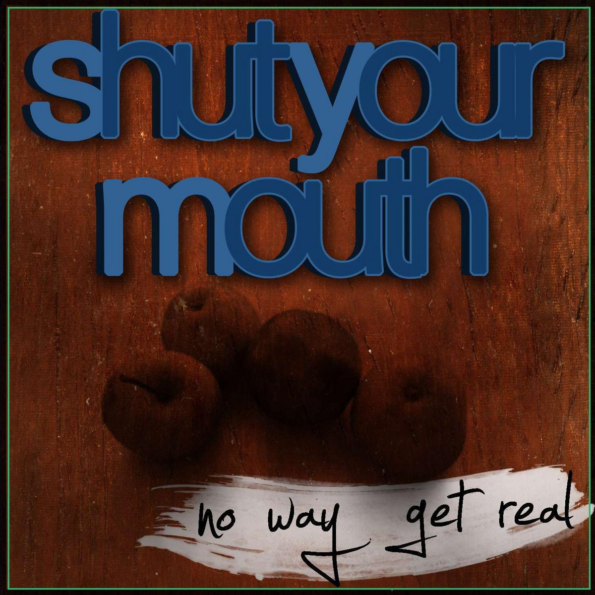 No Way, Get Real | Shut Your Mouth