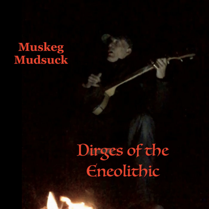 Dirges of the Eneolithic | Muskeg Mudsuck