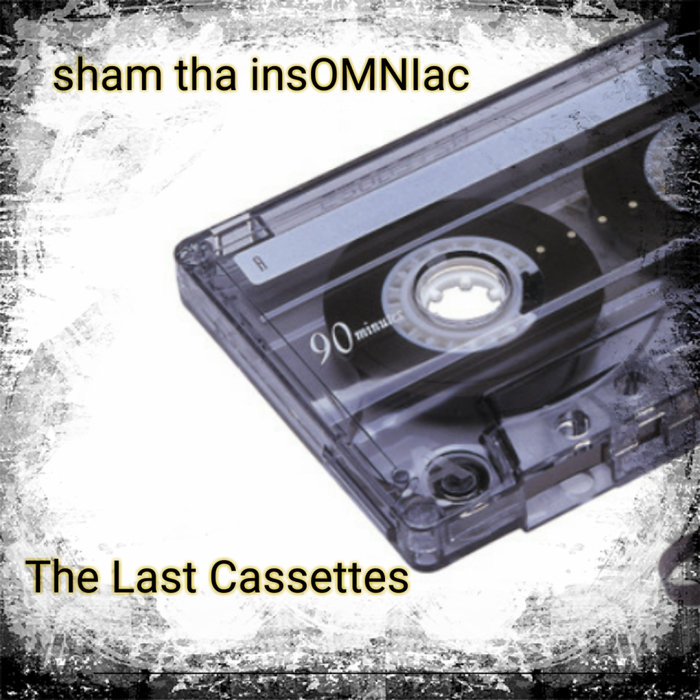 THE LAST CASSETTES (2017) | Sham tha insOMNIac / OMNI | sham tha insOMNIac