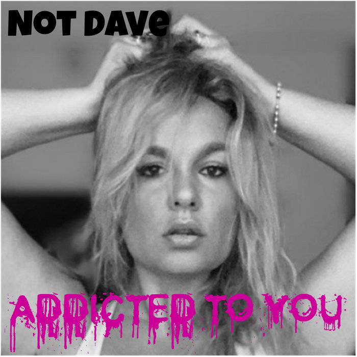 Addicted to You | Not Dave