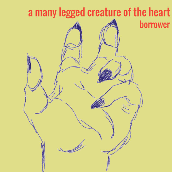 A Many Legged Creature Of The Heart | Borrower | borrower