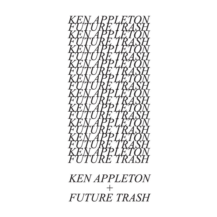 Ken Appleton + Future Trash | Ken Appleton + Future Trash | Ken Appleton