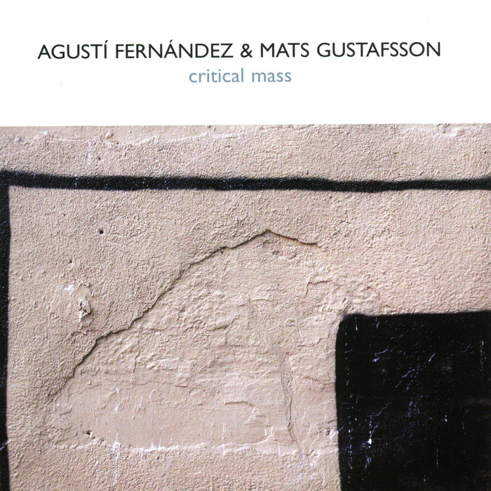 Critical Mass | MATS GUSTAFSSON / AGUSTI FERNANDEZ | mats gustafsson