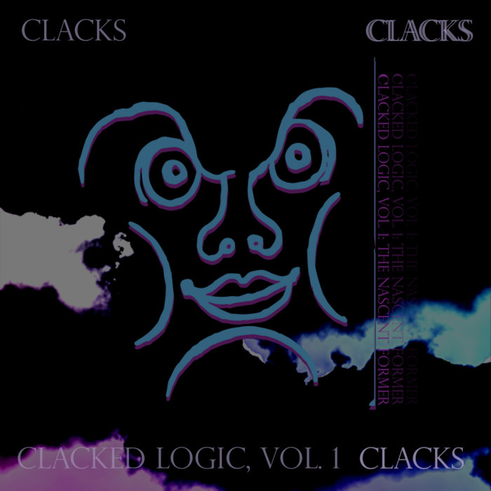 CLACKED LOGIC, VOL. 1: THE NASCENT FORMER | CLACKS