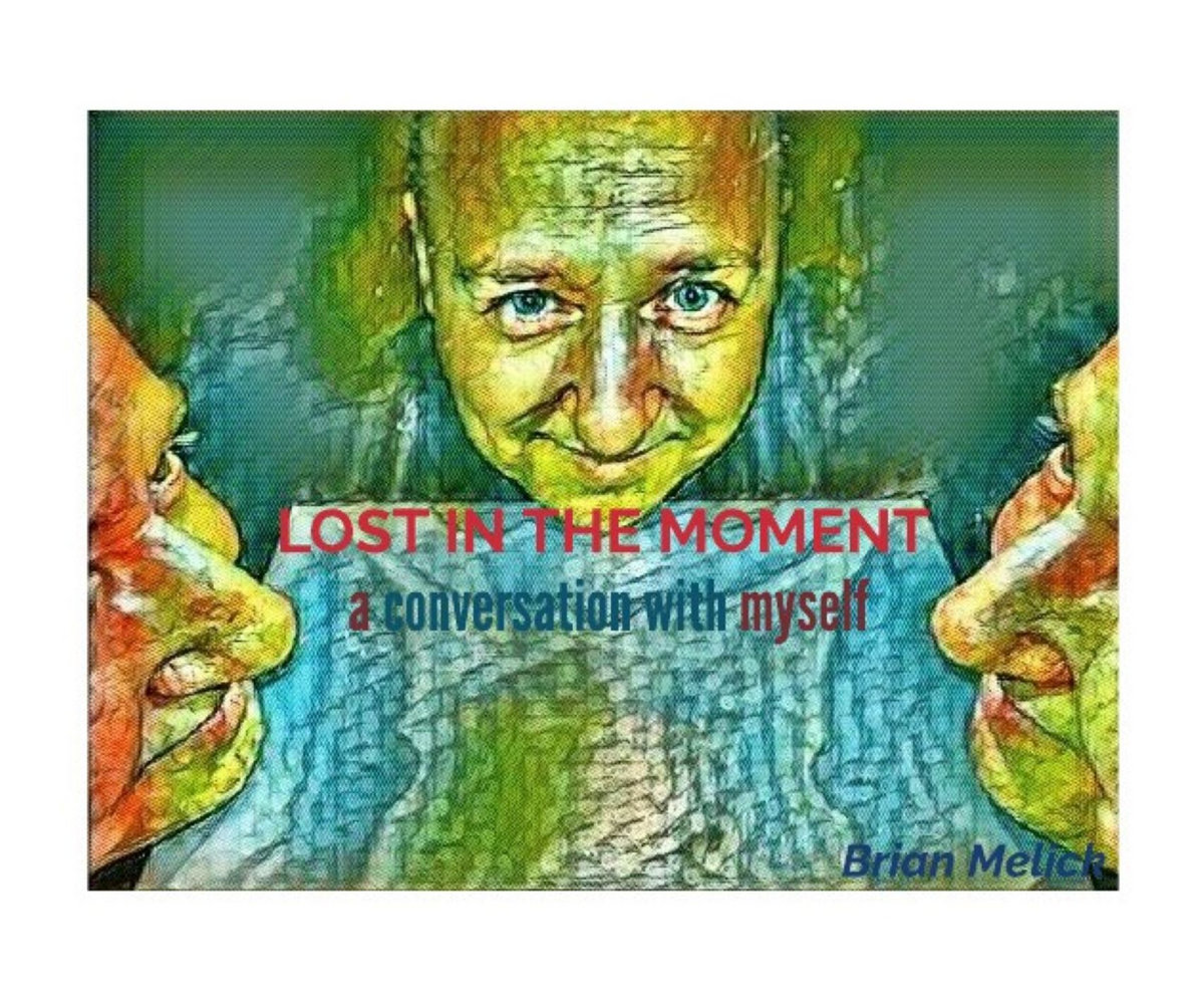 Lost In The Moment a conversation with myself | Brian Melick